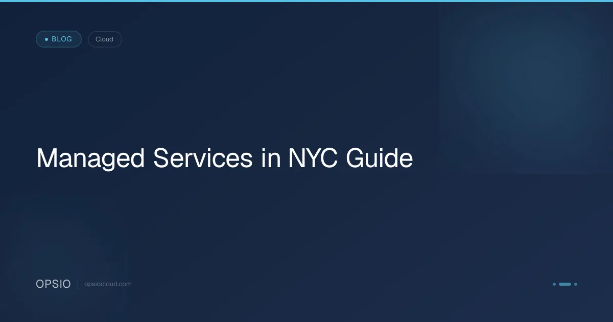Managed Services in NYC Guide | Opsio