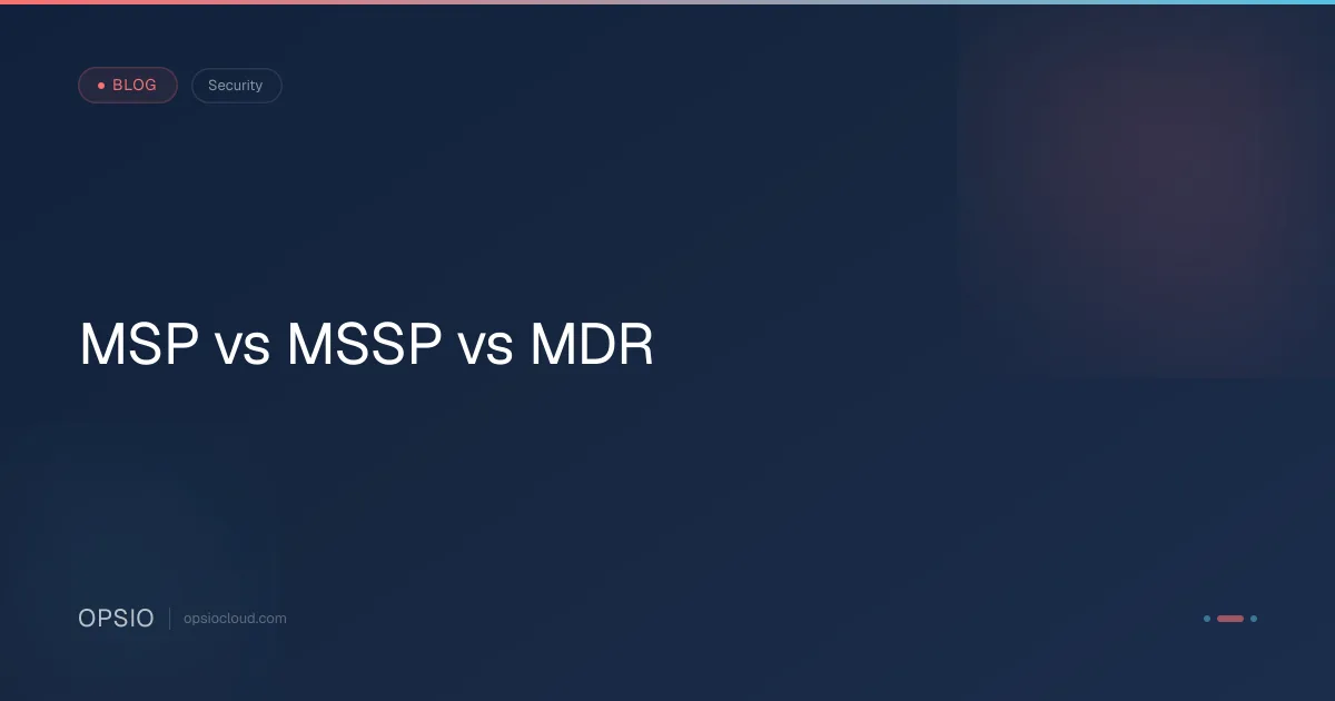 MSP vs MSSP vs MDR | Opsio