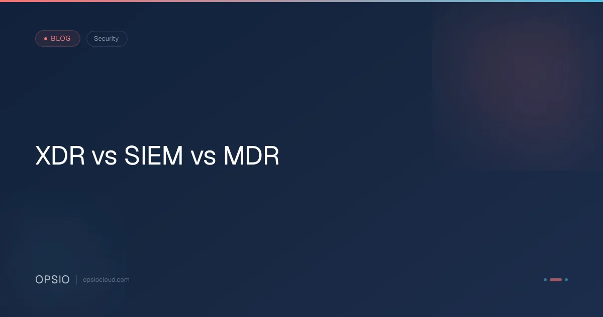 XDR vs SIEM vs MDR: Key Differences | Opsio